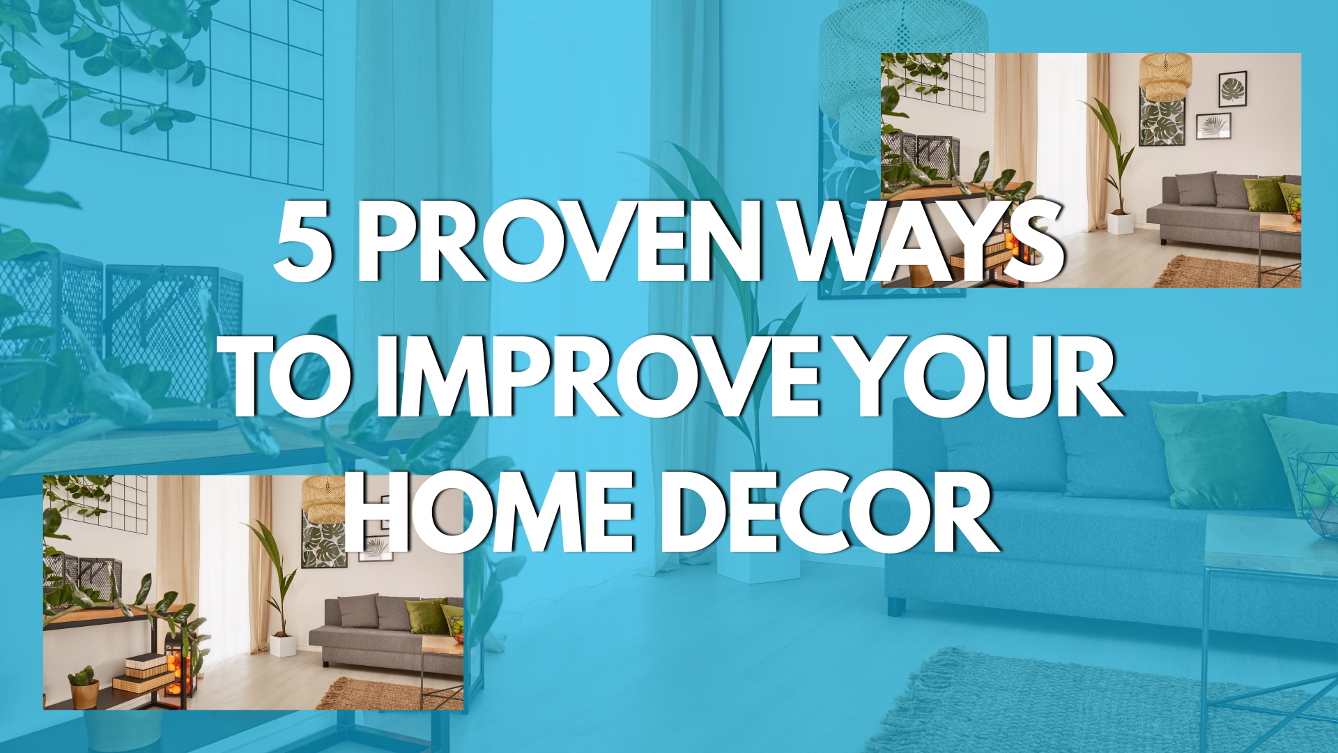 Home Decor: 5 Proven Ways to Improve Your Space